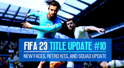 FIFA 23 Title Update #10: New Faces, Retro Kits, and Squad Update
